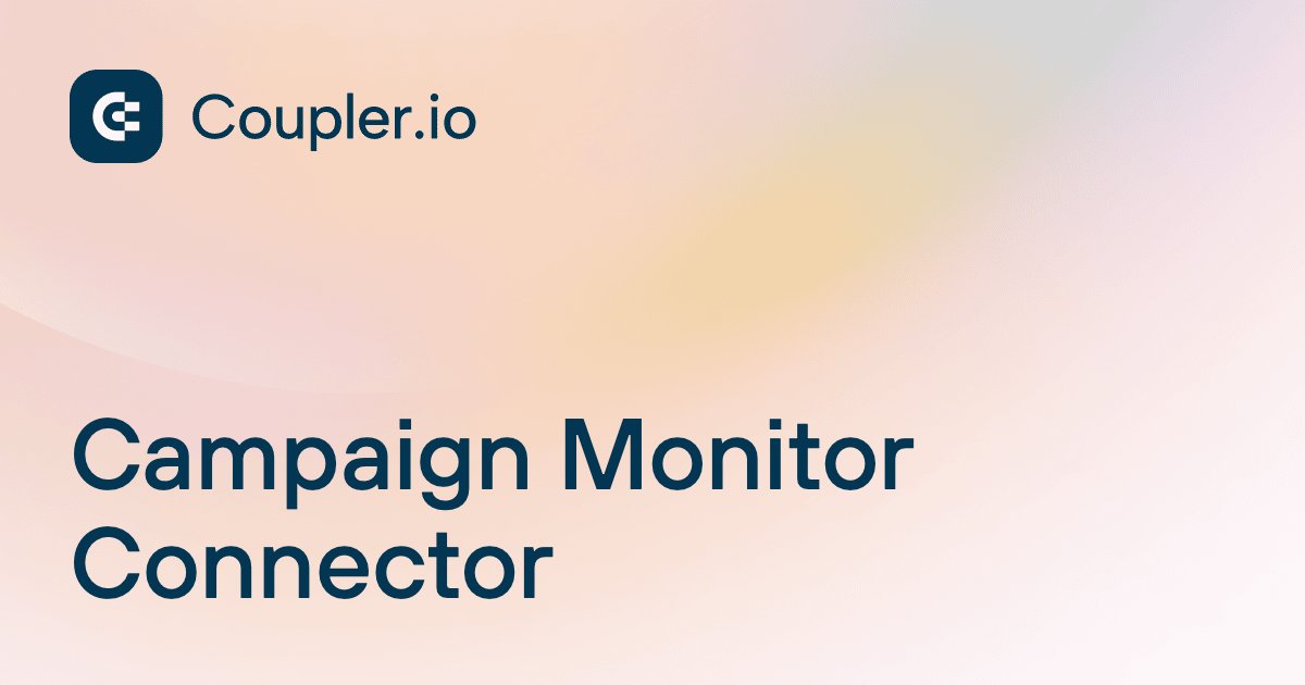 Campaign Monitor Connector | Coupler.io